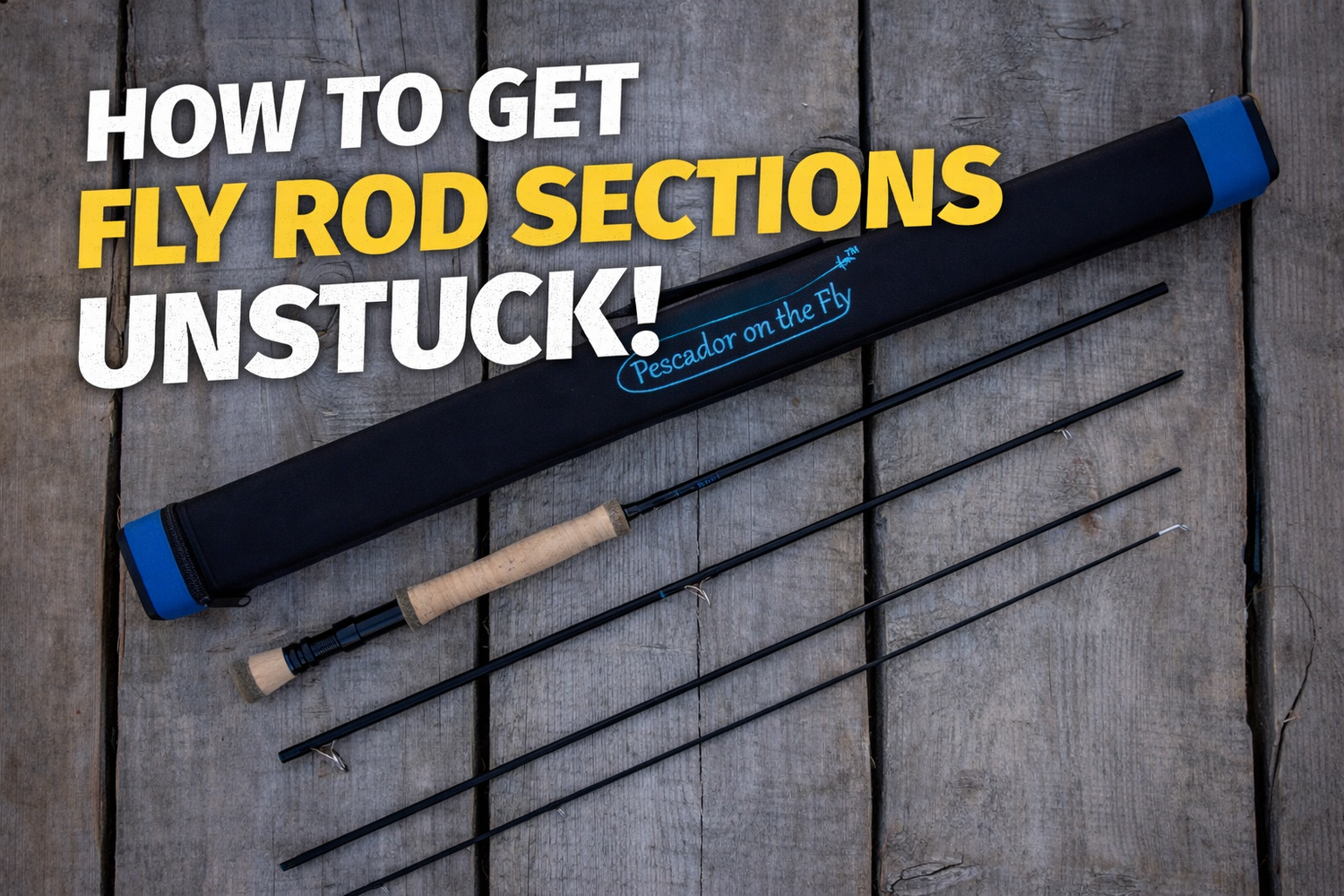 How to Get Fly Rod Sections Unstuck (5 Methods That Work)